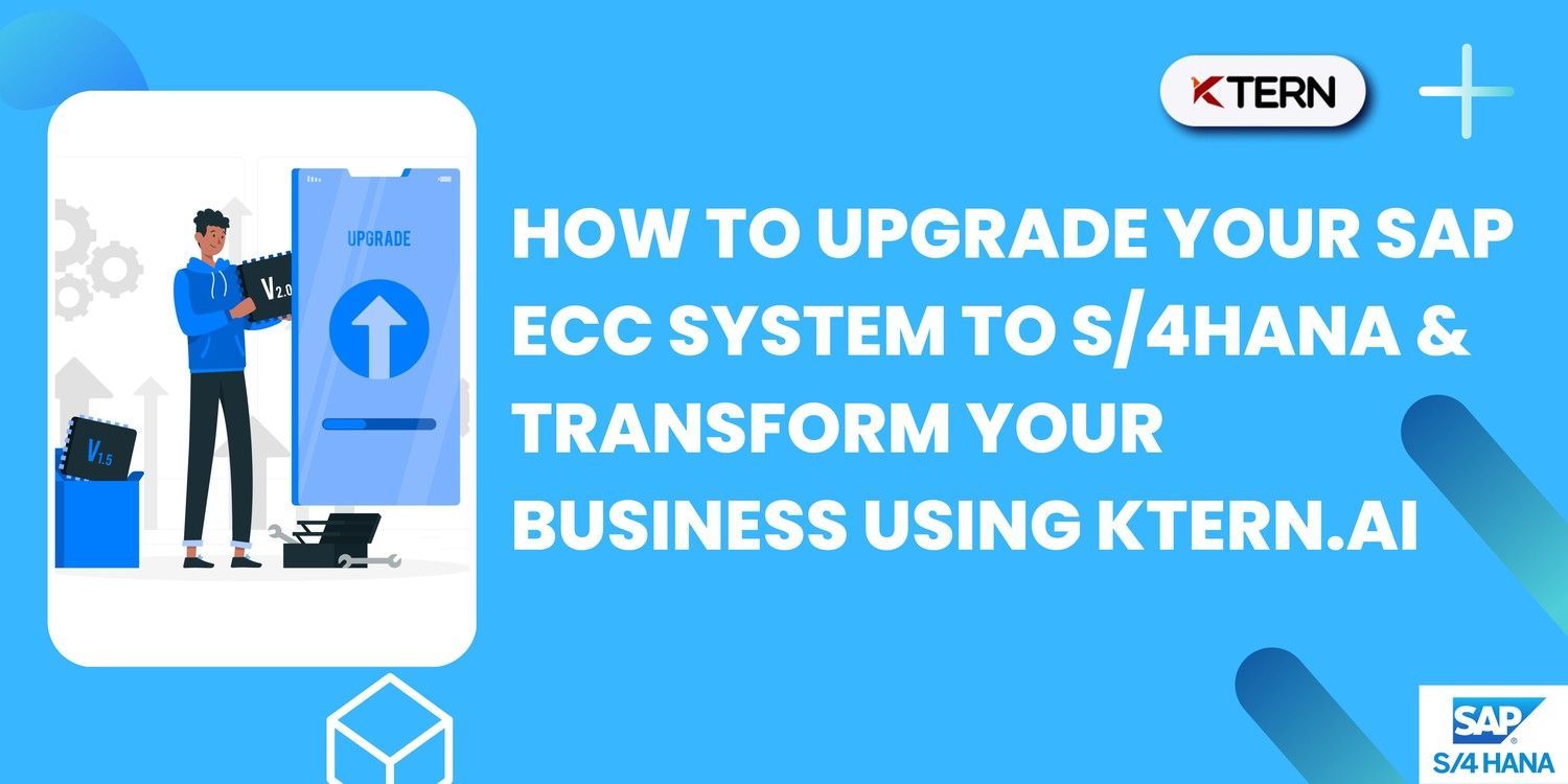 How To Upgrade Your SAP ECC System To S/4HANA Using KTern.AI